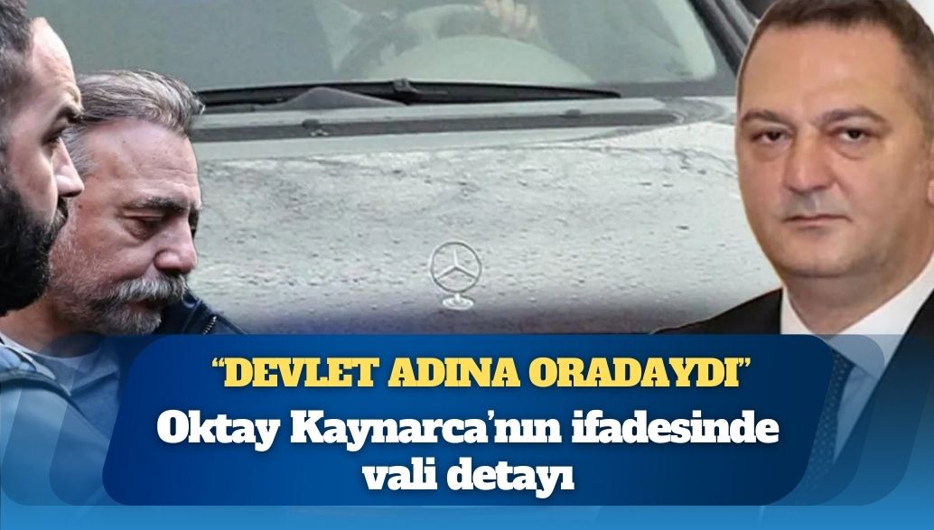 Oktay Kaynarca’nın ifadesinde vali detayı: “Devlet adına oradaydı ...